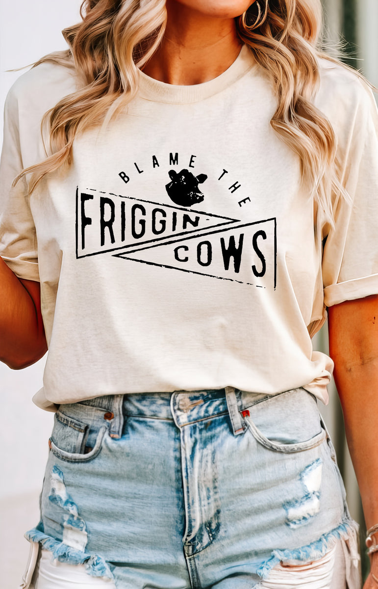 Blame the Friggin Cows - Comfort Tee – NOT SO PLAIN JANE Design Co.